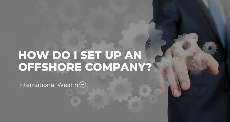 How do I set up an offshore company? - Q Wealth Report