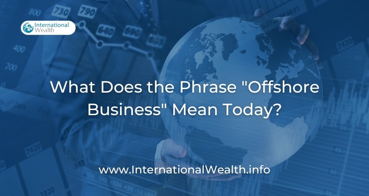 What Does the Phrase "Offshore Business" Mean Today? - Q Wealth Report