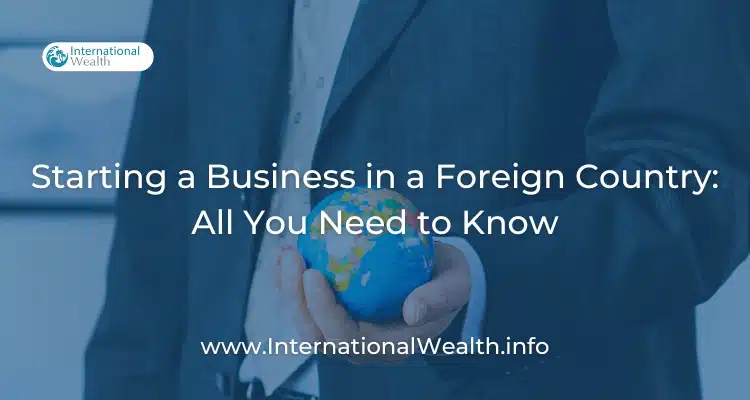 Starting a Business in a Foreign Country: All You Need to Know - Q ...