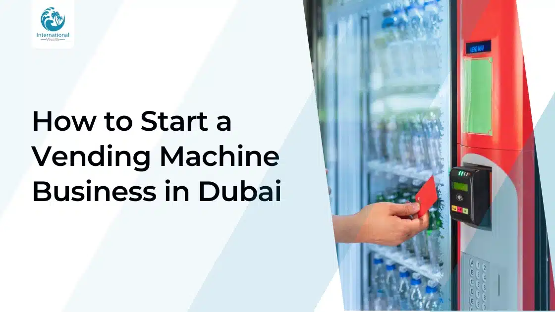 How to Start a Vending Machine Business in Dubai: Licensing and Costs ...